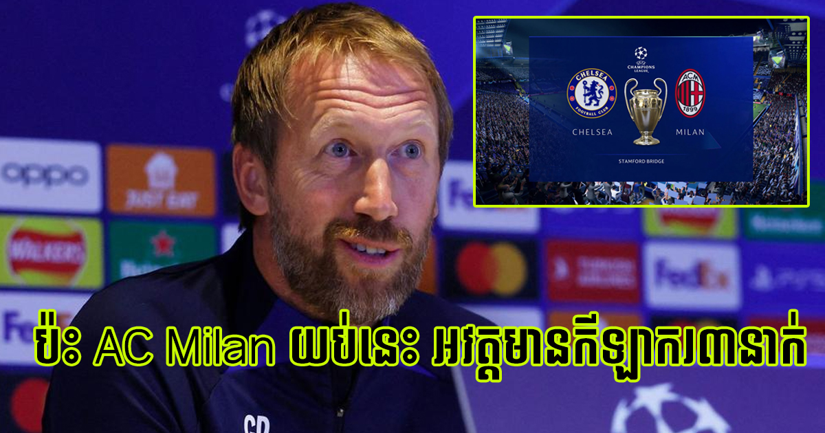 តោយ៉ាប់ហើយ! ប៉ះគីឡូធ្ងន់ AC Milan នៅ UCL យប់នេះ Chelsea បាត់មុខកីឡាករសំខាន់៣នាក់នេះ - Khmerload