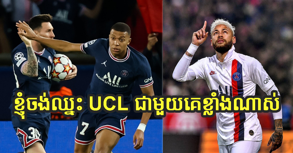 អីយ៉ាស់! Neymar សារភាពត្រង់ៗថា គេចង់ឈ្នះពាន UCL នៅ PSG ...